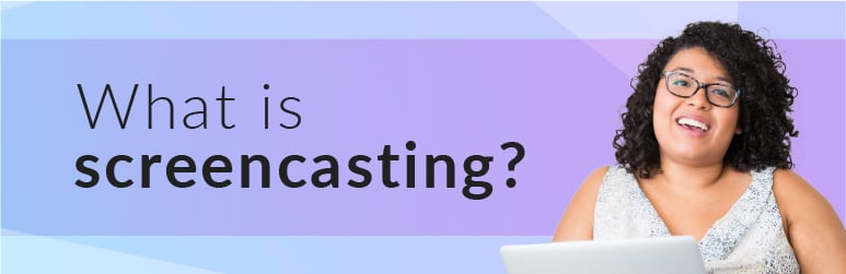 What Is a Screencast? Tutorial + Tips